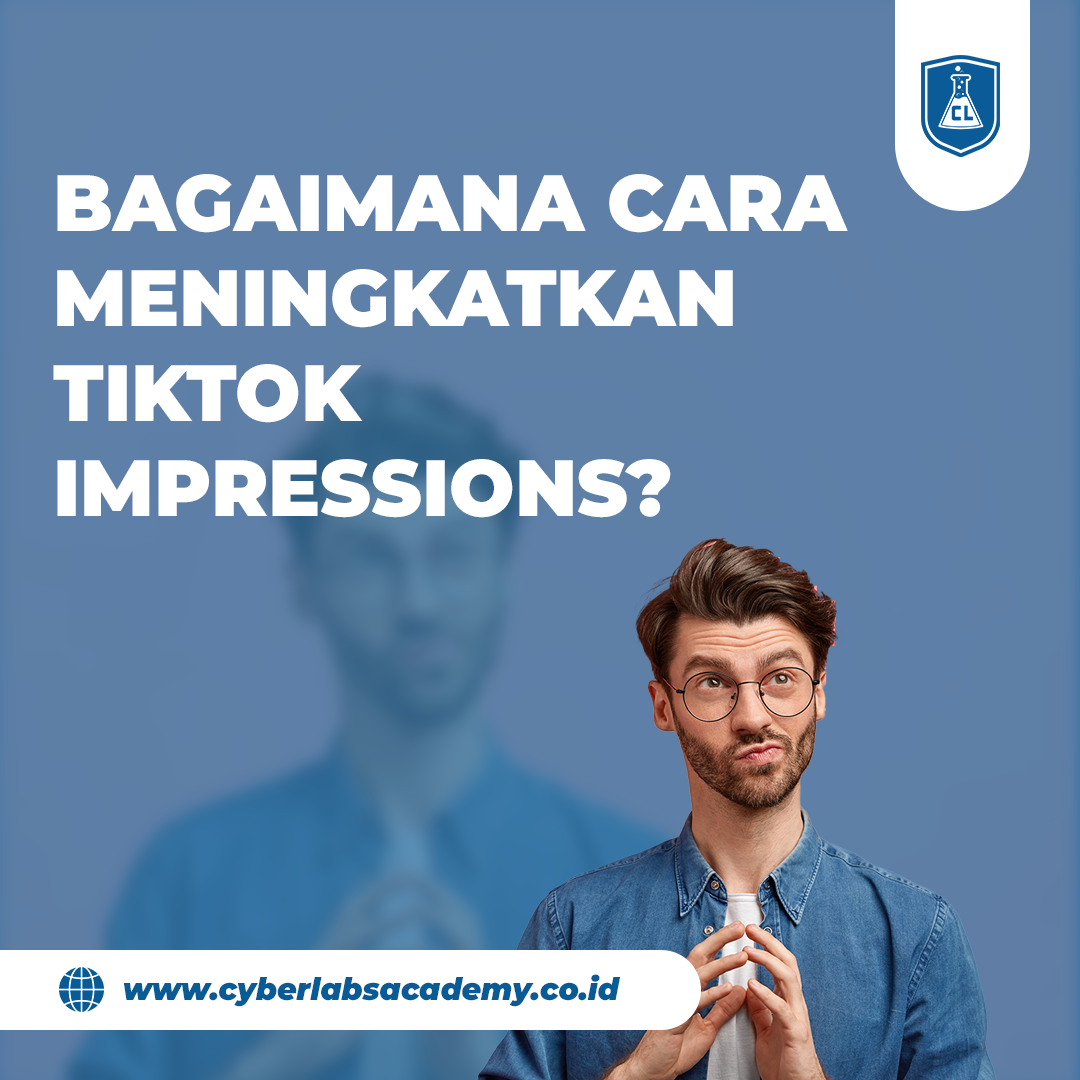 Bagaimana cara meningkatkan TikTok Impressions? - Cyberlabs Academy